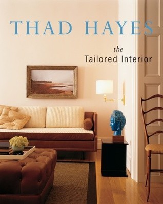 Thad Hayes: The Tailored Interior by Thad Hayes | Goodreads