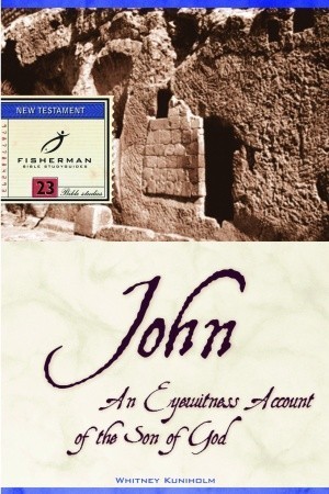 John: An Eyewitness Account of the Son of God by Whitney T. Kuniholm ...