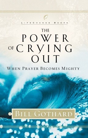 The Power of Crying Out: When Prayer Becomes Mighty by Bill Gothard ...