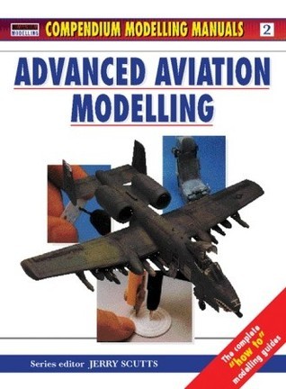 Advanced Aviation Modelling (Modelling Manuals) by Jerry Scutts | Goodreads