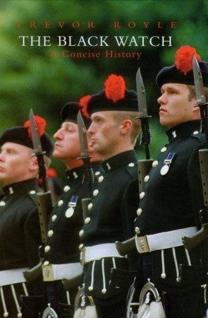 The Black Watch: A Concise History by Trevor Royle | Goodreads