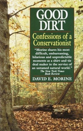 Good Dirt: Confessions of a Conservationist by David E. Morine | Goodreads