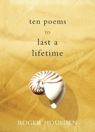 Ten Poems to Last a Lifetime by Roger Housden | Goodreads