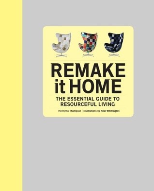 Remake It Home: The Essential Guide to Resourceful Living by Henrietta ...