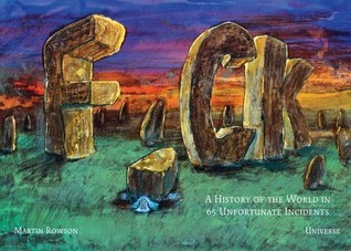 F*ck: The History of the World in 65 Unfortunate Incidents by Martin ...