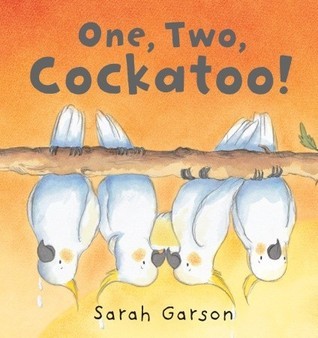 One, Two, Cockatoo! by Sarah Garson | Goodreads