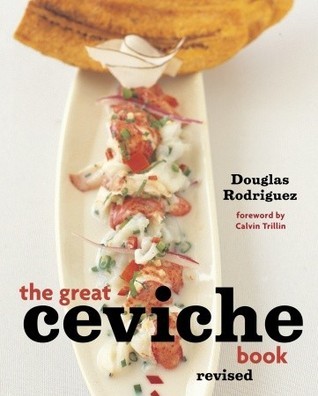 The Great Ceviche Book, revised by Douglas Rodriguez | Goodreads