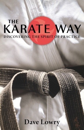The Karate Way: Discovering the Spirit of Practice by Dave Lowry ...