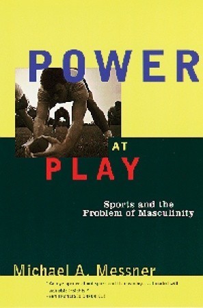 Power at Play: Sports and the Problem of Masculinity by Michael A ...