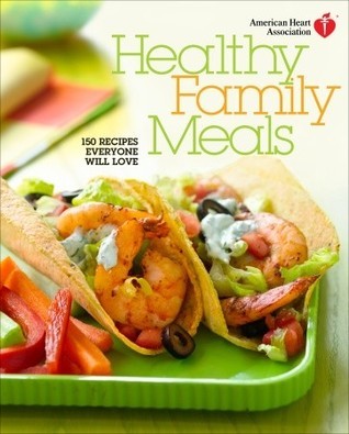American Heart Association Healthy Family Meals: 150 Recipes Everyone ...