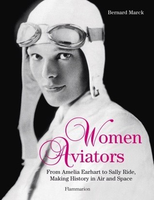 Women Aviators: From Amelia Earhart to Sally Ride, Making History in ...