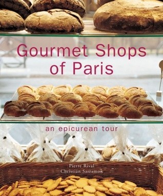 Gourmet Shops of Paris: An Epicurean Tour by Pierre Rival | Goodreads
