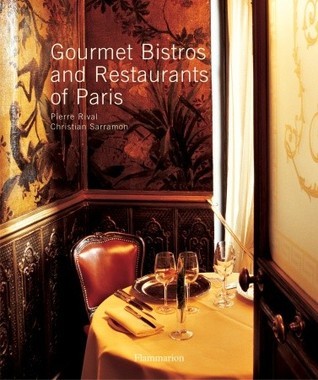 Gourmet Bistros and Restaurants of Paris by Pierre Rival | Goodreads
