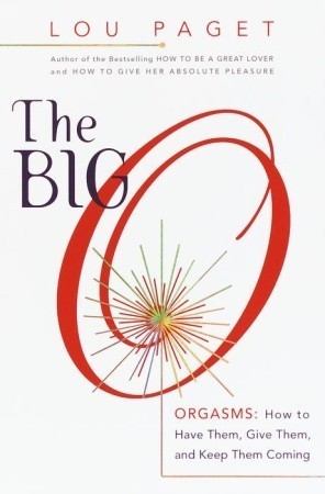 The Big O: How to Have Them, Give Them, and Keep Them Coming by Lou ...