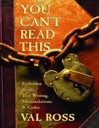 You Can't Read This: Forbidden Books, Lost Writing, Mistranslations ...