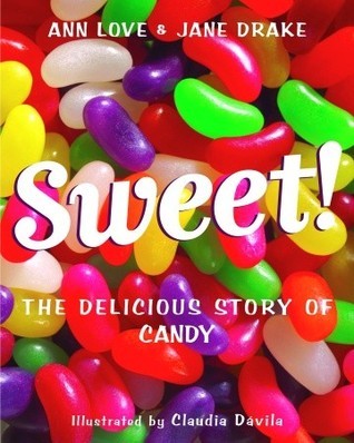 Sweet!: The Delicious Story of Candy by Ann Love | Goodreads