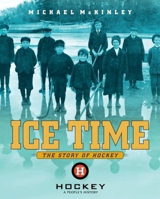 Ice Time: The Story of Hockey by Michael McKinley | Goodreads