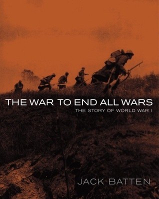 The War to End All Wars: The Story of World War I by Jack Batten ...