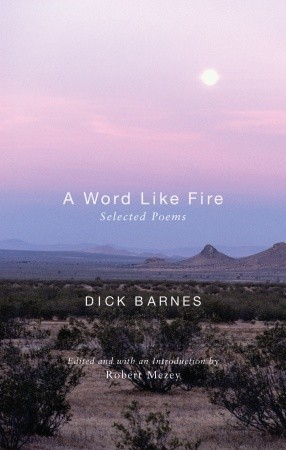 A Word Like Fire: Selected Poems by Dick Barnes | Goodreads