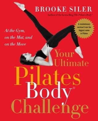 Your Ultimate Pilates Body® Challenge: At the Gym, on the Mat, and on ...