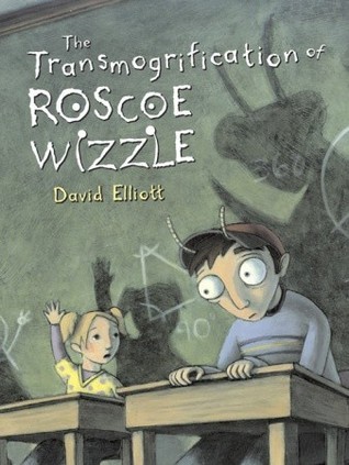 The Transmogrification of Roscoe Wizzle by David Elliott | Goodreads