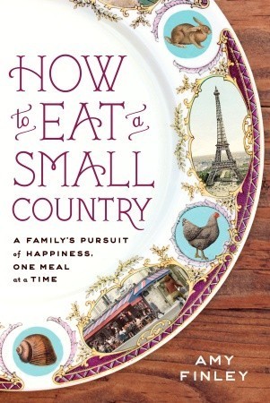 How to Eat a Small Country: A Family's Pursuit of Happiness, One Meal ...