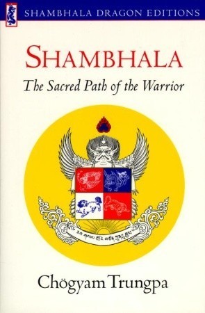 Shambhala: Sacred Path of the Warrior by Chögyam Trungpa | Goodreads