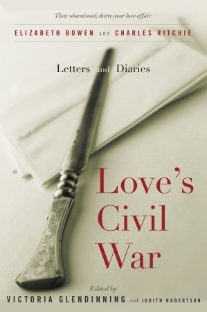 Love's Civil War: Elizabeth Bowen and Charles Ritchie by Victoria ...