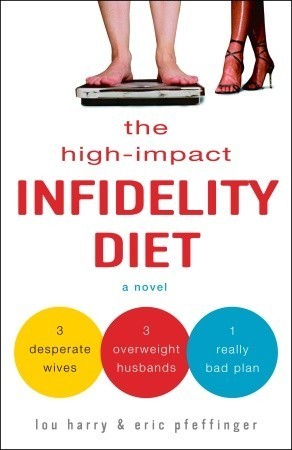 The High-Impact Infidelity Diet: A Novel by Lou Harry | Goodreads