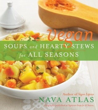 Vegan Soups and Hearty Stews for All Seasons by Nava Atlas | Goodreads