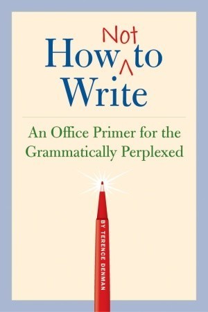 How Not to Write: An Office Primer for the Gramatically Perplexed by ...
