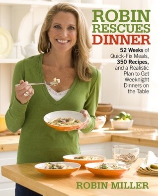 Robin Rescues Dinner: 52 Weeks of Quick-Fix Meals, 350 Recipes, and a ...