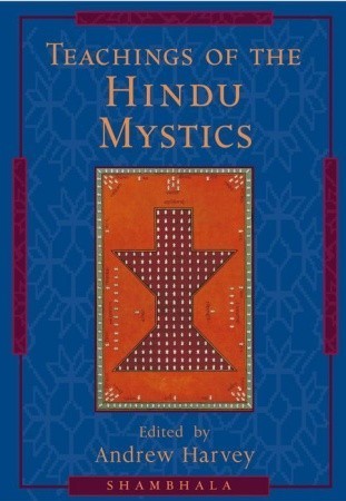 Teachings of the Hindu Mystics by Andrew Harvey | Goodreads