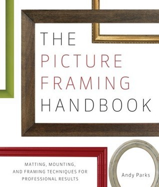 The Picture Framing Handbook by Andy Parks | Goodreads