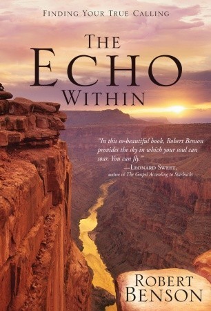 The Echo Within: Finding Your True Calling by Robert Benson | Goodreads