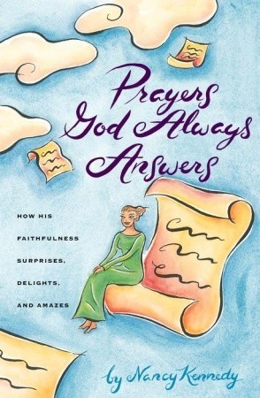 Prayers God Always Answers: How His Faithfulness Surprises, Delights ...