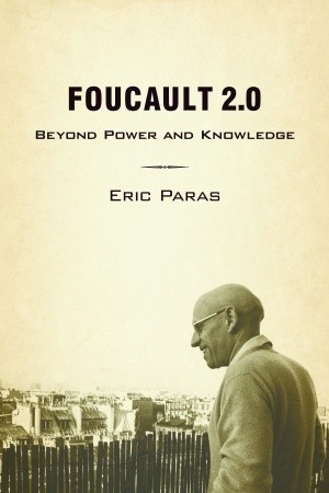 Foucault 2.0: Beyond Power and Knowledge by Eric Paras | Goodreads