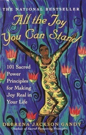 All the Joy You Can Stand: 101 Sacred Power Principles for Making Joy ...