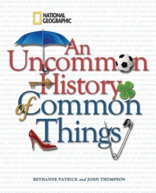 Uncommon History of Common Things, An by Bethanne Patrick | Goodreads