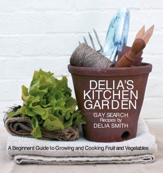 Delia's Kitchen Garden: A Beginner's Guide to Growing and Cooking Fruit ...