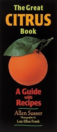 The Great Citrus Book: A Guide with Recipes by Allen Susser | Goodreads