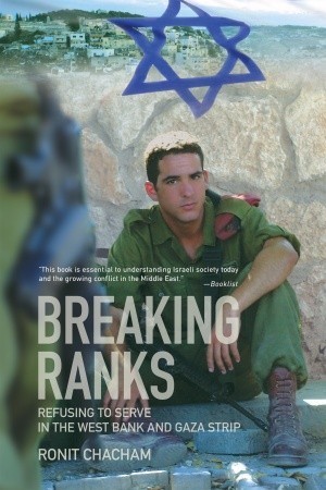 Breaking Ranks: Refusing to Serve in the West Bank and Gaza Strip by ...