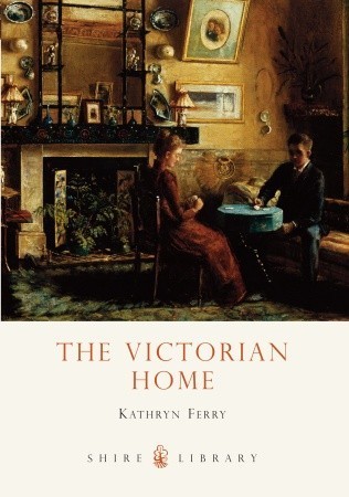 The Victorian Home (Shire Library) by Kathryn Ferry | Goodreads