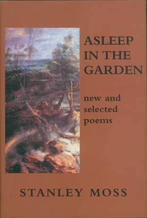Asleep in the Garden: New and Selected Poems by Stanley Moss | Goodreads