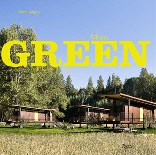 Micro Green: Tiny Houses in Nature by Mimi Zeiger | Goodreads
