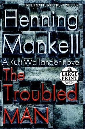 The Troubled Man (Kurt Wallander) by Henning Mankell | Goodreads