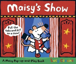 Maisy's Show: A Maisy Pop-up-and-Play Book by Lucy Cousins | Goodreads