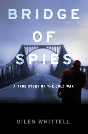 Bridge of Spies: A True Story of the Cold War by Giles Whittell | Goodreads
