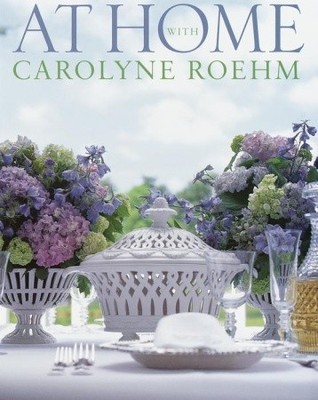 At Home With Carolyne Roehm by Carolyne Roehm | Goodreads