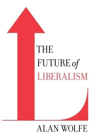 The Future of Liberalism by Alan Wolfe | Goodreads